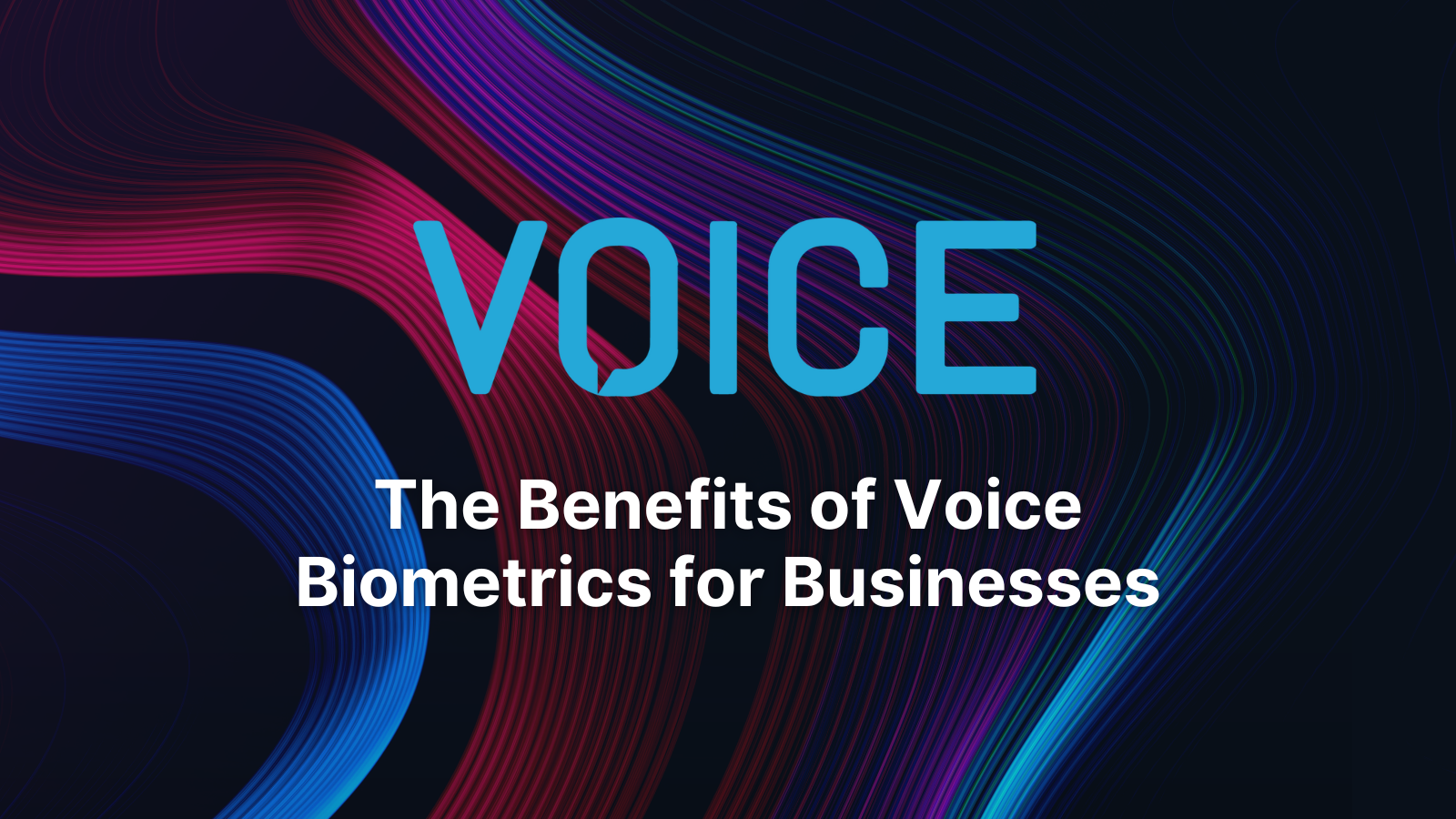 The Benefits of Voice Biometrics for Businesses The Benefits of Voice Biometrics for Businesses